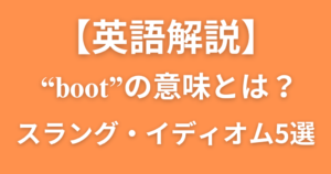 英語「boot」の意味を解説！日常会話で使うスラング・イディオム5選 | ことばあさん