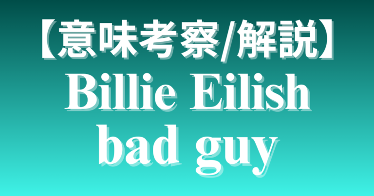 歌詞の意味考察と解説｜Billie Eilish(ビリー・アイリッシュ)「bad guy(バッド・ガイ)」 | ことばあさん